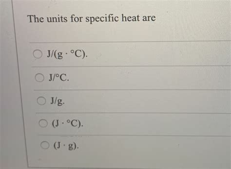 Solved The Units For Specific Heat Are J G C J C J G Chegg