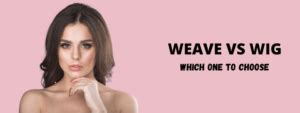 Weave Vs Wig The Difference Which One Is Better