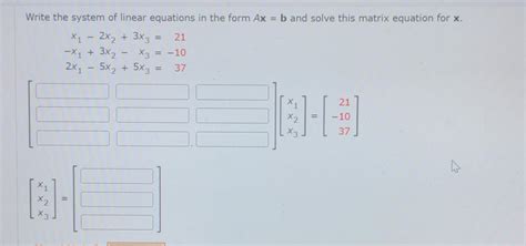 solved write the system of linear equations in the form ax b