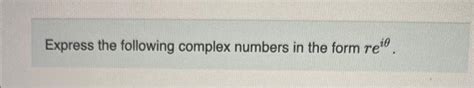 Solved Express The Following Complex Numbers In The Form