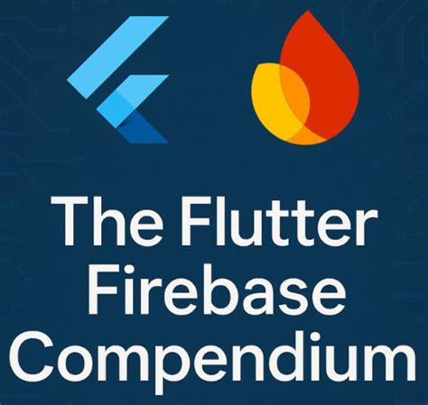 The Flutter Firebase Compendium