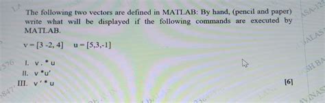 Solved The Following Two Vectors Are Defined In MATLAB By Chegg