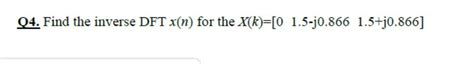 Solved 04 Find The Inverse Dft X N For The X K [0