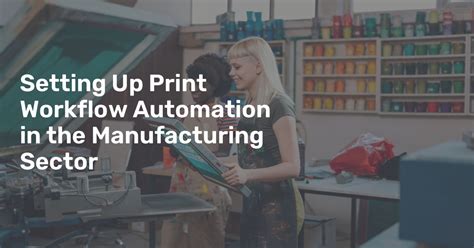 Setting Up Print Workflow Automation In The Manufacturing Sector