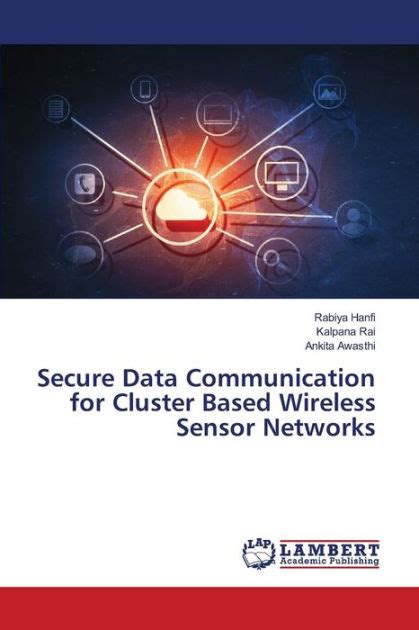 Secure Data Communication For Cluster Based Wireless Sensor Networks By Rabiya Hanfi Kalpana