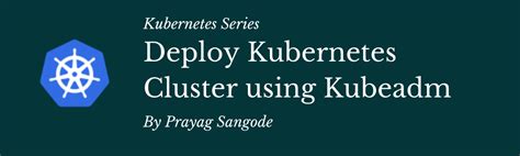 Deploy Kubernetes Cluster Using Kubeadm