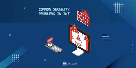 Common Security Problems In IoT IoT Stadium Blog