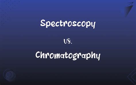 Spectroscopy Vs Chromatography Whats The Difference