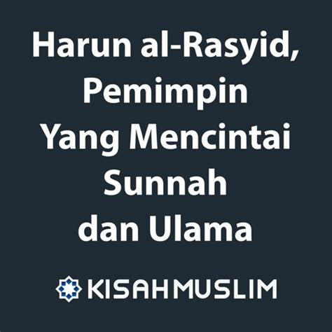 Stream Kisah Muslim Harun Al Rasyid Pemimpin Yang Mencintai Sunnah Dan Ulama By