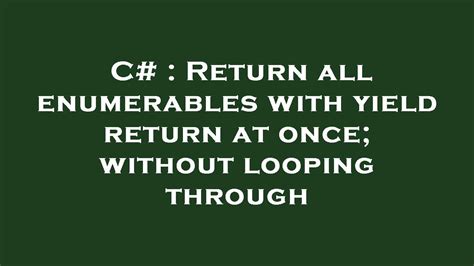 C Return All Enumerables With Yield Return At Once Without Looping