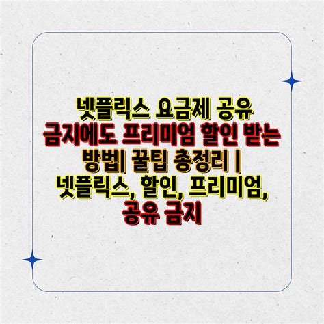넷플릭스 요금제 공유 금지에도 프리미엄 할인 받는 방법 꿀팁 총정리 넷플릭스 할인 프리미엄 공유 금지