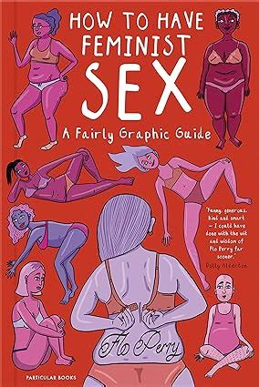 How To Have Feminist Sex A Fairly Graphic Guide Perry Flo Amazon Co Uk Books