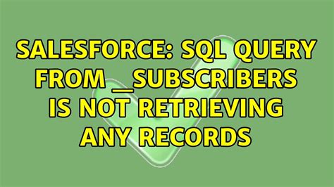 Salesforce Sql Query From Subscribers Is Not Retrieving Any Records Youtube