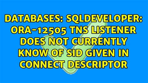 Sqldeveloper Ora 12505 Tns Listener Does Not Currently Know Of Sid