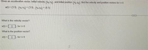 Solved Given An Acceleration Vector Initial Velocity Chegg