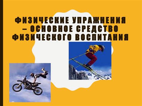Физические упражнения – основное средство физического воспитания ...