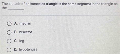 Solved The Altitude Of An Isosceles Triangle Is The Same Segment In