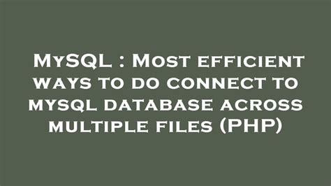 Mysql Most Efficient Ways To Do Connect To Mysql Database Across