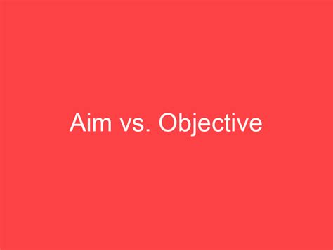 Aim Vs Objective Whats The Difference Main Difference