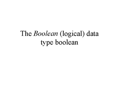 The Boolean Logical Data Type Boolean Logical Data
