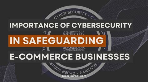 The Importance Of Cybersecurity In Safeguarding E Commerce Businesses The Seller Journal