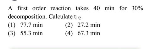 A First Order Reaction Takes 40 Min For 30 Decomposition Calculate T1 2