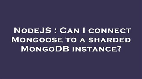 Nodejs Can I Connect Mongoose To A Sharded Mongodb Instance Youtube