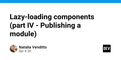 Lazy Loading Components Part IV Publishing A Module DEV Community