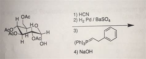 Solved H OAc 1) HCN 2) H2 Pd / BaSO4 3) (Ph)3P 4) NaOH ?? | Chegg.com