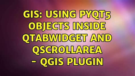 Gis Using Pyqt5 Objects Inside Qtabwidget And Qscrollarea Qgis