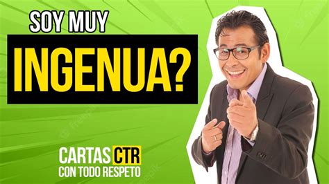 Crees Que Soy Muy Ingenua Con Todo Respeto Carta Ctr