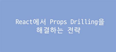 react에서 props drilling을 해결하는 전략