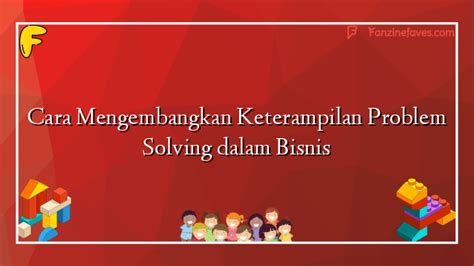 Cara Mengembangkan Keterampilan Problem Solving Dalam Bisnis Fanzine