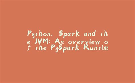 Python Spark And The Jvm An Overview Of The Pyspark Runtime