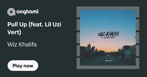 Wiz Khalifa - Pull Up (feat. Lil Uzi Vert) | Play on Anghami