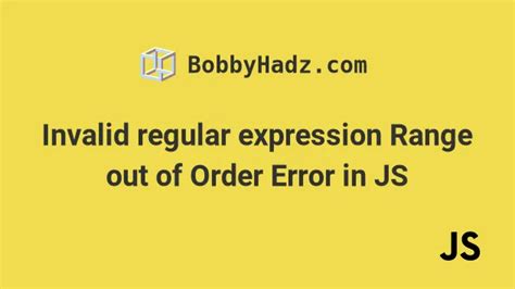 Invalid Regular Expression Range Out Of Order Error In Js Bobbyhadz
