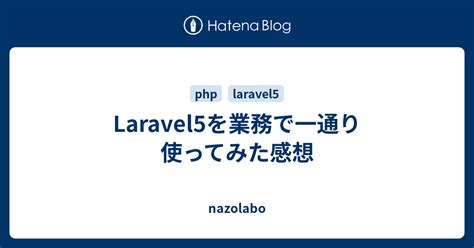 laravel5を業務で一通り使ってみた感想 nazolabo