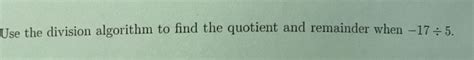 Solved Use The Division Algorithm To Find The Quotient And Chegg