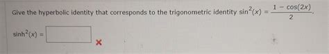 Solved Give The Hyperbolic Identity That Corresponds To The Solved Give The Hyperbolic Identity That Corresponds To The