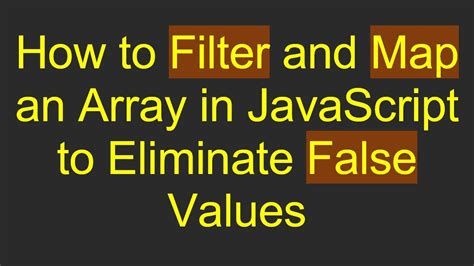 How To Filter And Map An Array In Javascript To Eliminate False Values