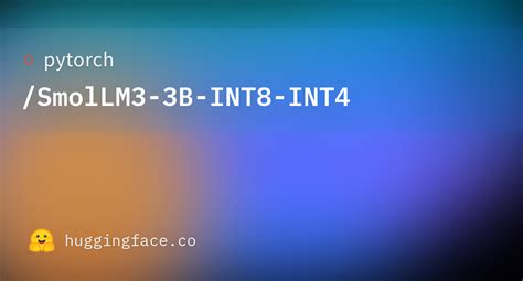 Pytorchsmollm3 3b Int8 Int4 · Hugging Face