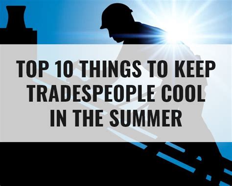 Top 10 Things To Keep Tradespeople Cool In The Summer Its Hub