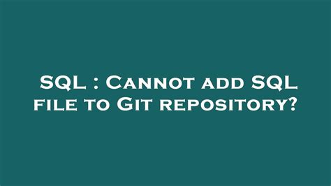 sql cannot add sql file to git repository youtube
