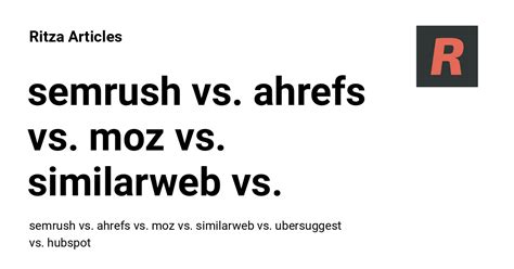 Semrush Vs Ahrefs Vs Moz Vs Similarweb Vs Ubersuggest Vs Hubspot