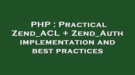 php practical zend acl zend auth implementation and best practices