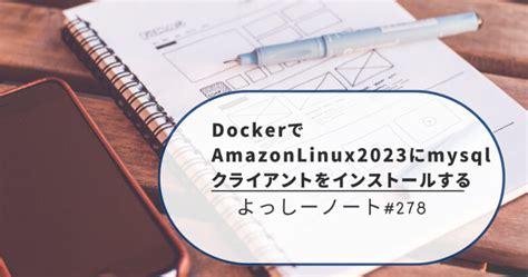 Dockerでamazonlinux2023にmysqlクライアントをインストールする よっしーノート