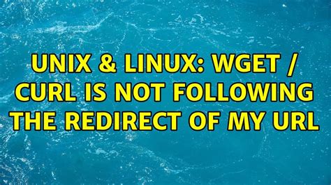 Unix And Linux Wget Curl Is Not Following The Redirect Of My Url Youtube