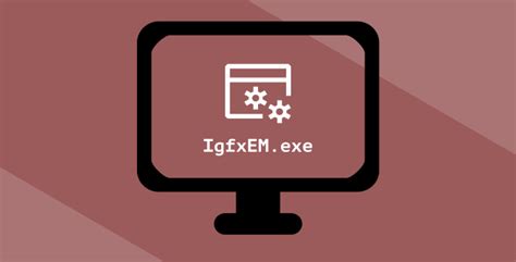 What Is Igfxem Module In Windows 10 And Is It Safe