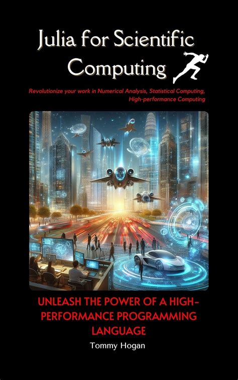 Julia For Scientific Computing Unleash The Power Of A High