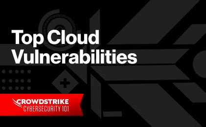 Top 6 Cloud Vulnerabilities CrowdStrike